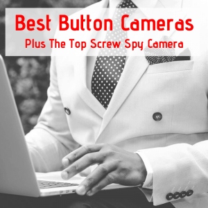 Best Button Cameras (Plus The Top Screw Spy Camera)