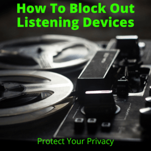 How To Block Out Listening Devices (Protect Your Privacy)