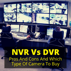 NVR Vs DVR: Pros And Cons And Which Type Of Camera To Buy